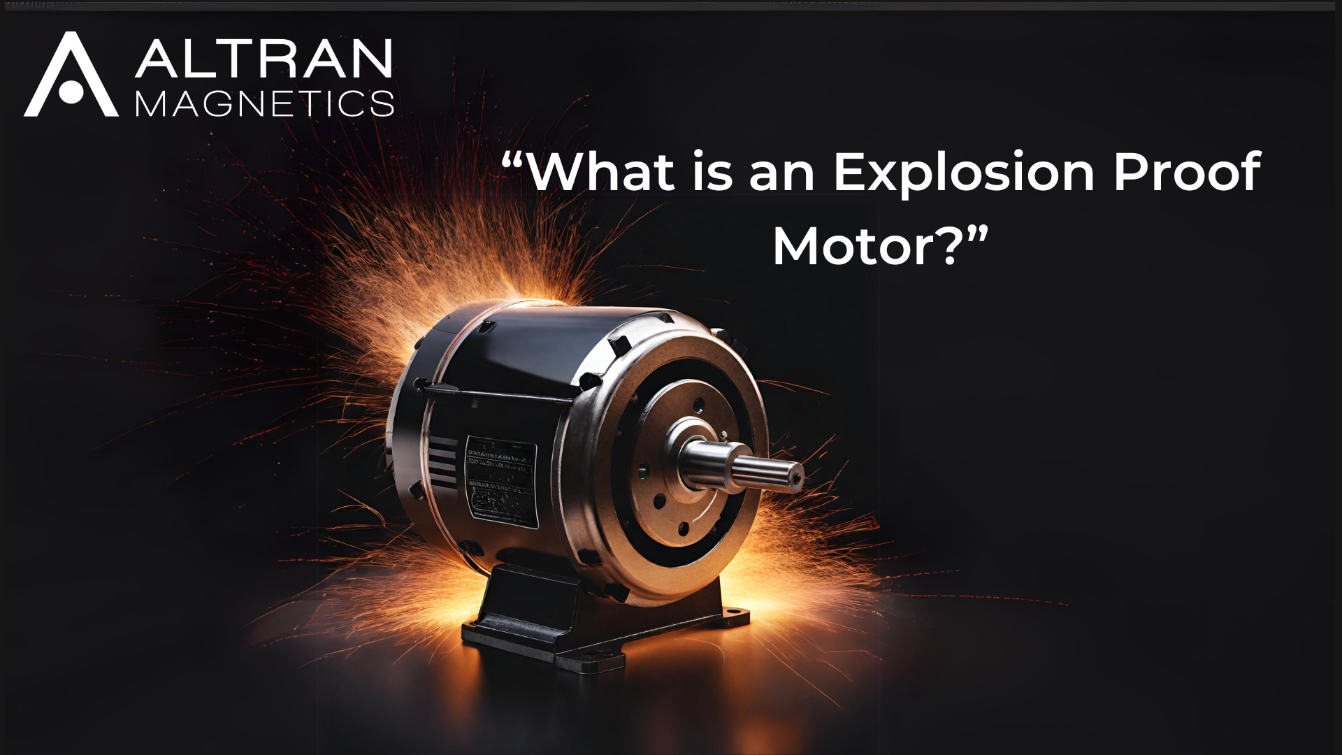 What is an Explosion Proof Motor? - Altran Magnetics